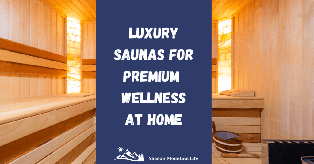 Luxury Saunas: The Ultimate Guide to Premium Wellness at Home (2025) - shadowmountainlife.com